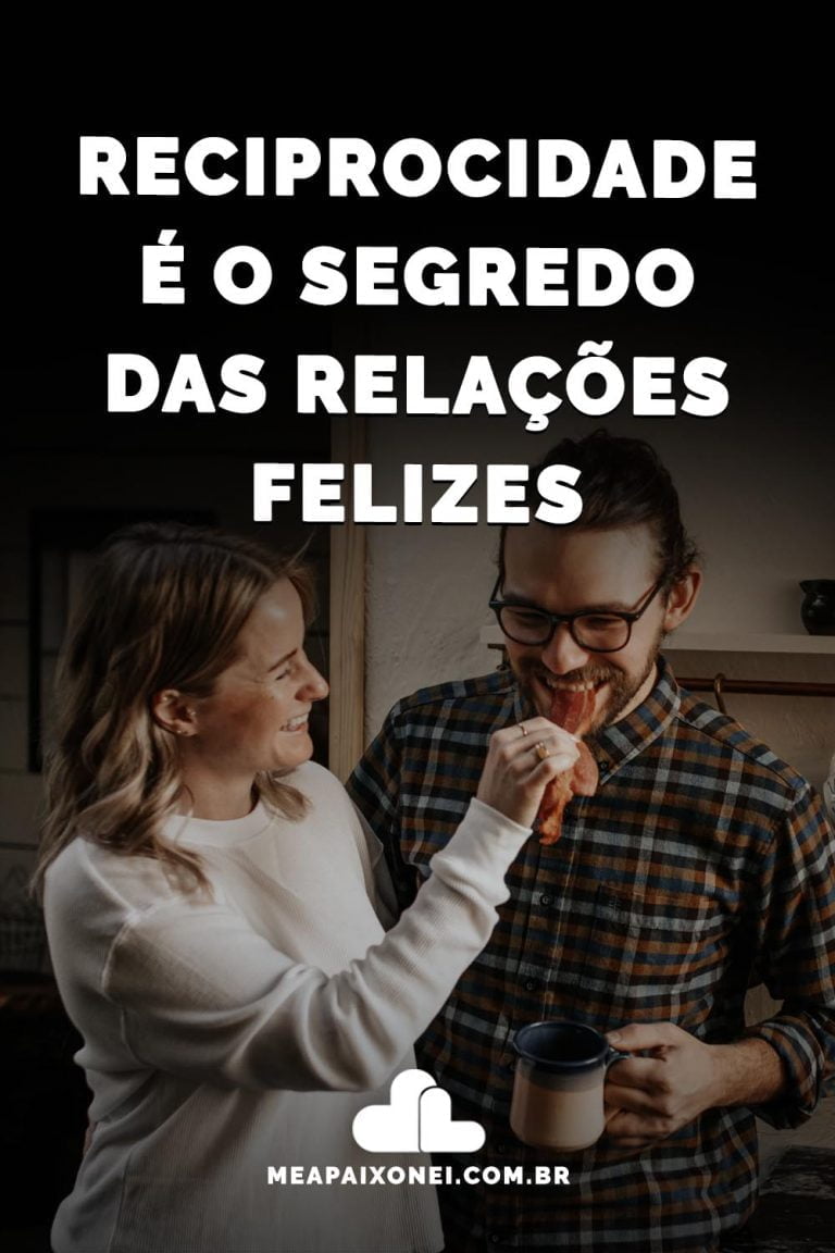 Reciprocidade é o segredo dos relacionamentos felizes - Me Apaixonei