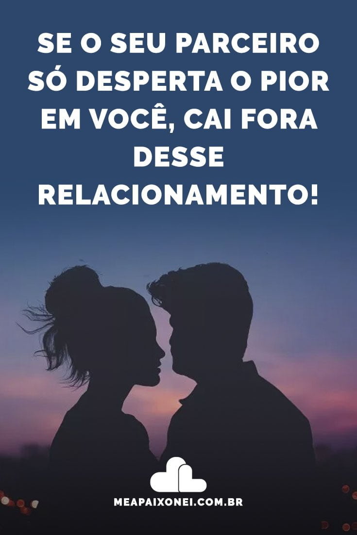 Se O Seu Parceiro Só Desperta O Pior Em Você Cai Fora Desse