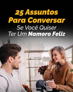 25 Assuntos Para Conversar Se Você Quiser Ter Um Namoro Feliz